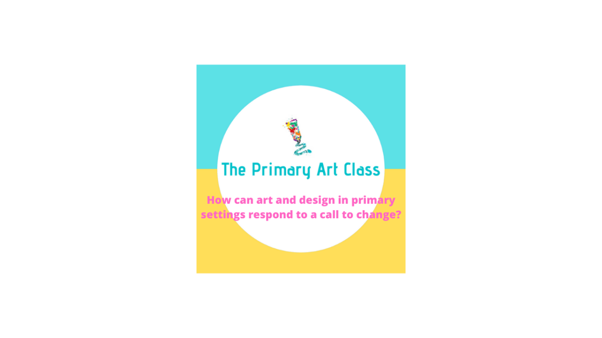 2020, How can Primary Art & Design provision respond to a call to change?